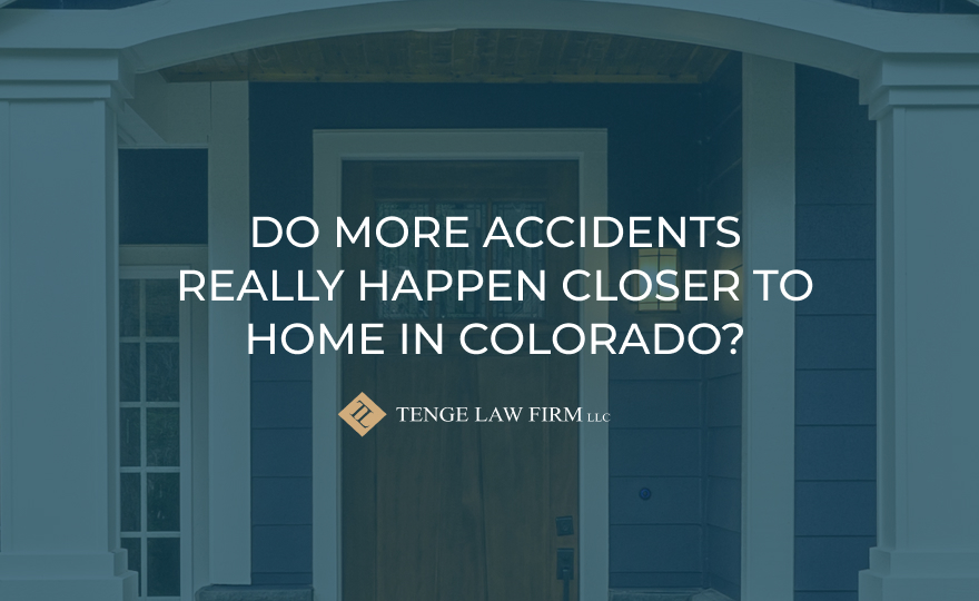 Do More Accidents Really Happen Closer to Home in Colorado? - Tenge Law ...