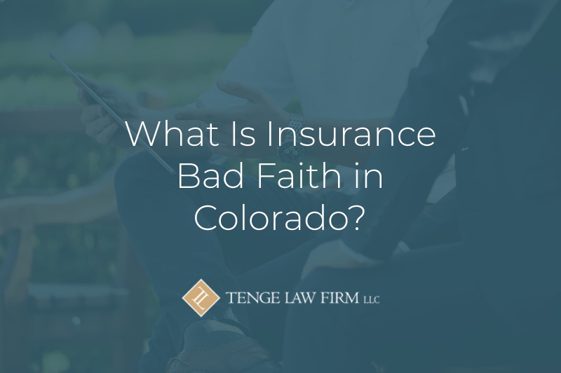 What Is Insurance Bad Faith in Colorado? - Tenge Law Firm